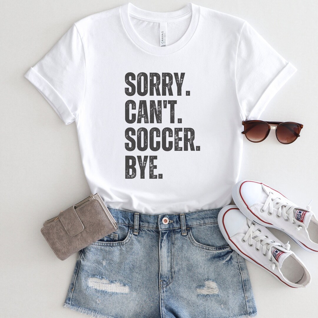 Sorry can't soccer bye tshirt, Soccer Mom gift, Gift for soccer player ...