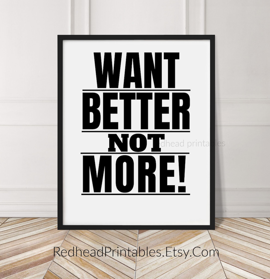 Want Better Not More Poster, Digital Download, Printable Wall Art ...