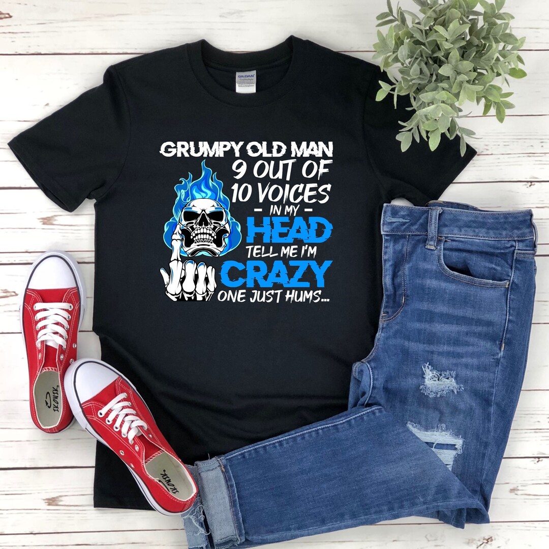 Grumpy Old Man 9 Out of 10 Voice T-shirt, Tell Me Am Crazy in My Head ...