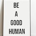 Be a Good Human DIGITAL DOWNLOAD PNG - Etsy