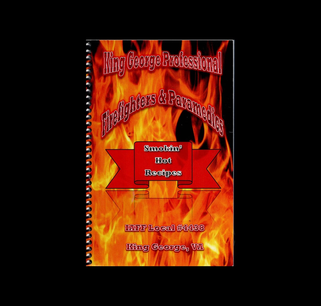 King George Firefighters & Paramedics Smokin' Hot Recipes Cookbook IAFF ...
