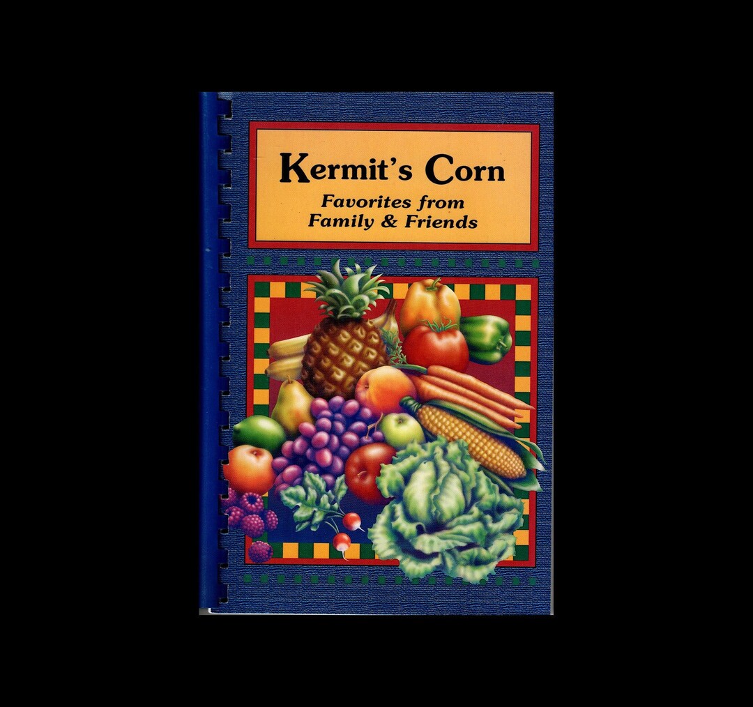 Kermit's Corn Cookbook: Favorites From Family & Friends, King George ...