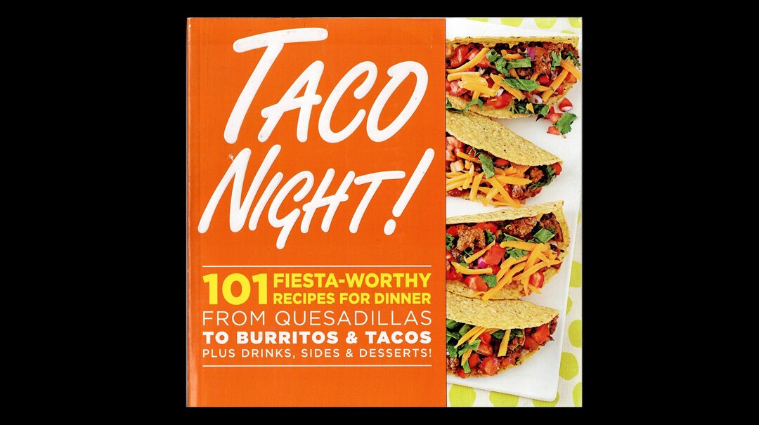 Taco Night!: 101 Fiesta-worthy Recipes for Dinner From Quesadillas to ...