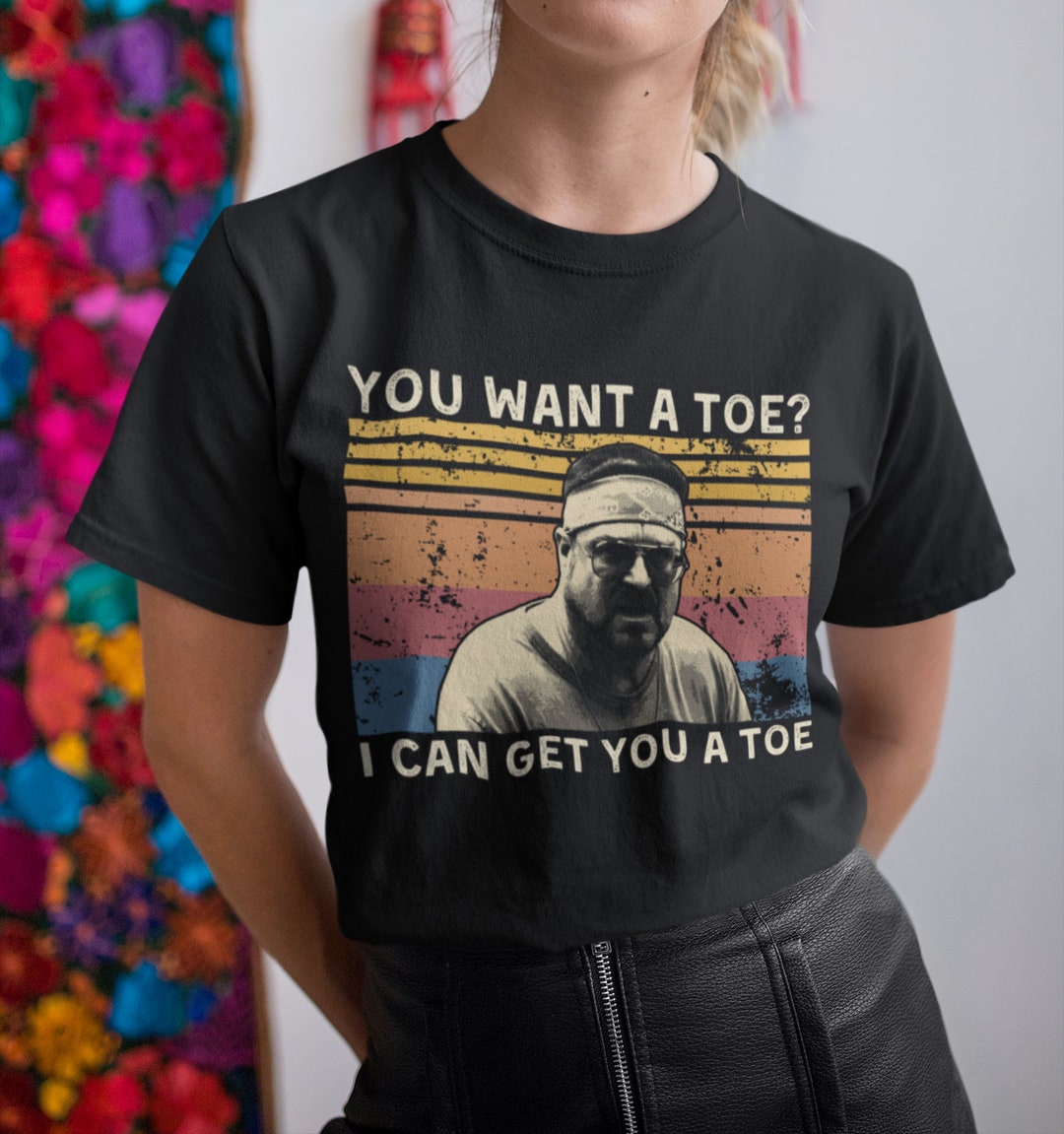 You Want A Toe I CAN GET You A Toe Vintage T Shirt, Hoodie, Sweatshirts ...