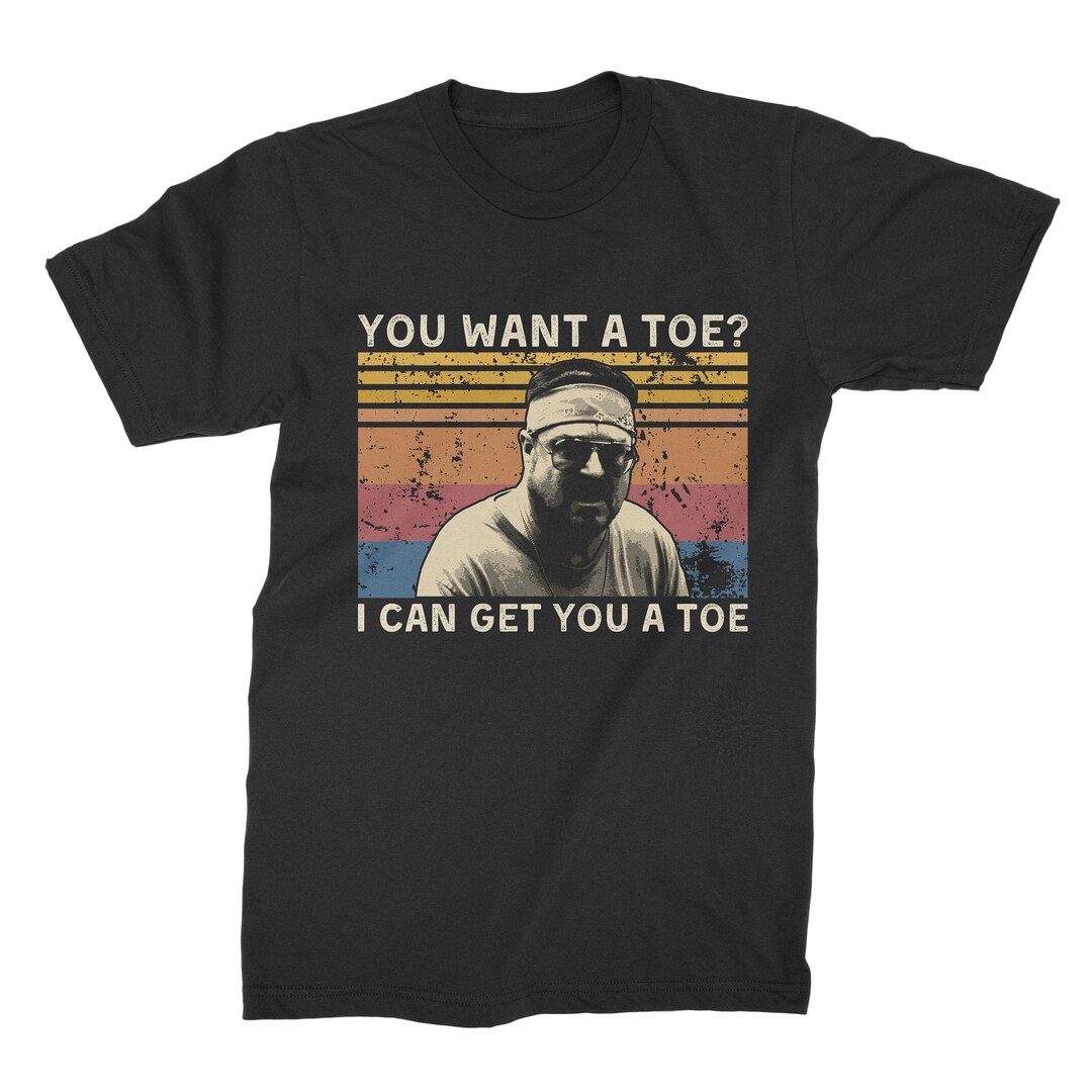 You Want A Toe I CAN GET You A Toe Vintage T Shirt, Hoodie, Sweatshirts ...