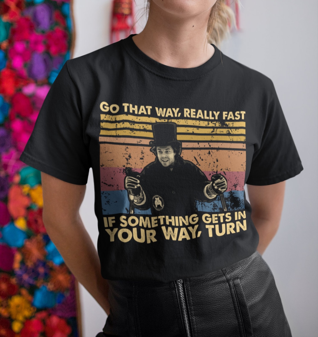 Go That Way Really Fast If Something Gets in Your Way Tur Vintage T ...