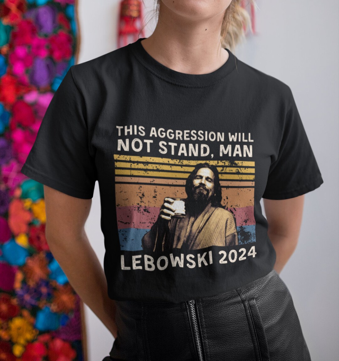 This Aggression Will NOT Stand, Man Lebowski 2024 Vintage T Shirt ...