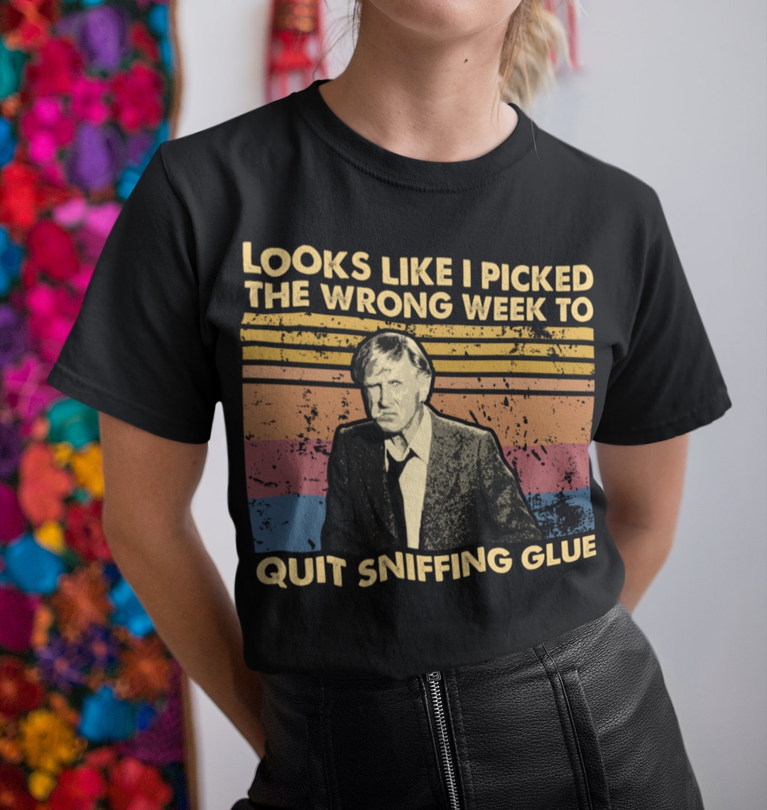 Looks Like I Picked the Wrong Week to Quit Sniffing Glue Vintage T ...