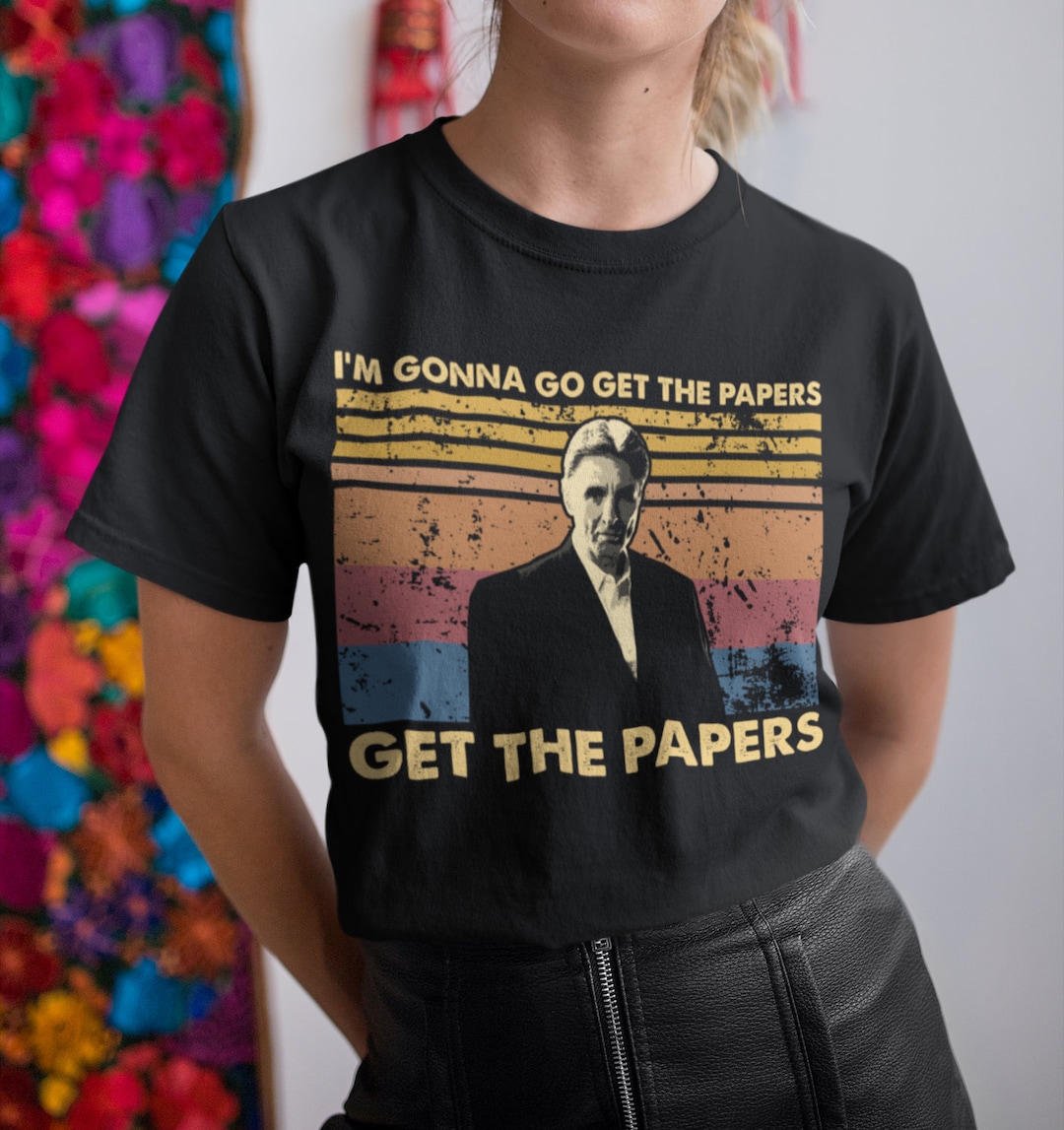 I'm Gonna Go Get the Papers Unisex Vintage T Shirt, Hoodie, Sweatshirts ...