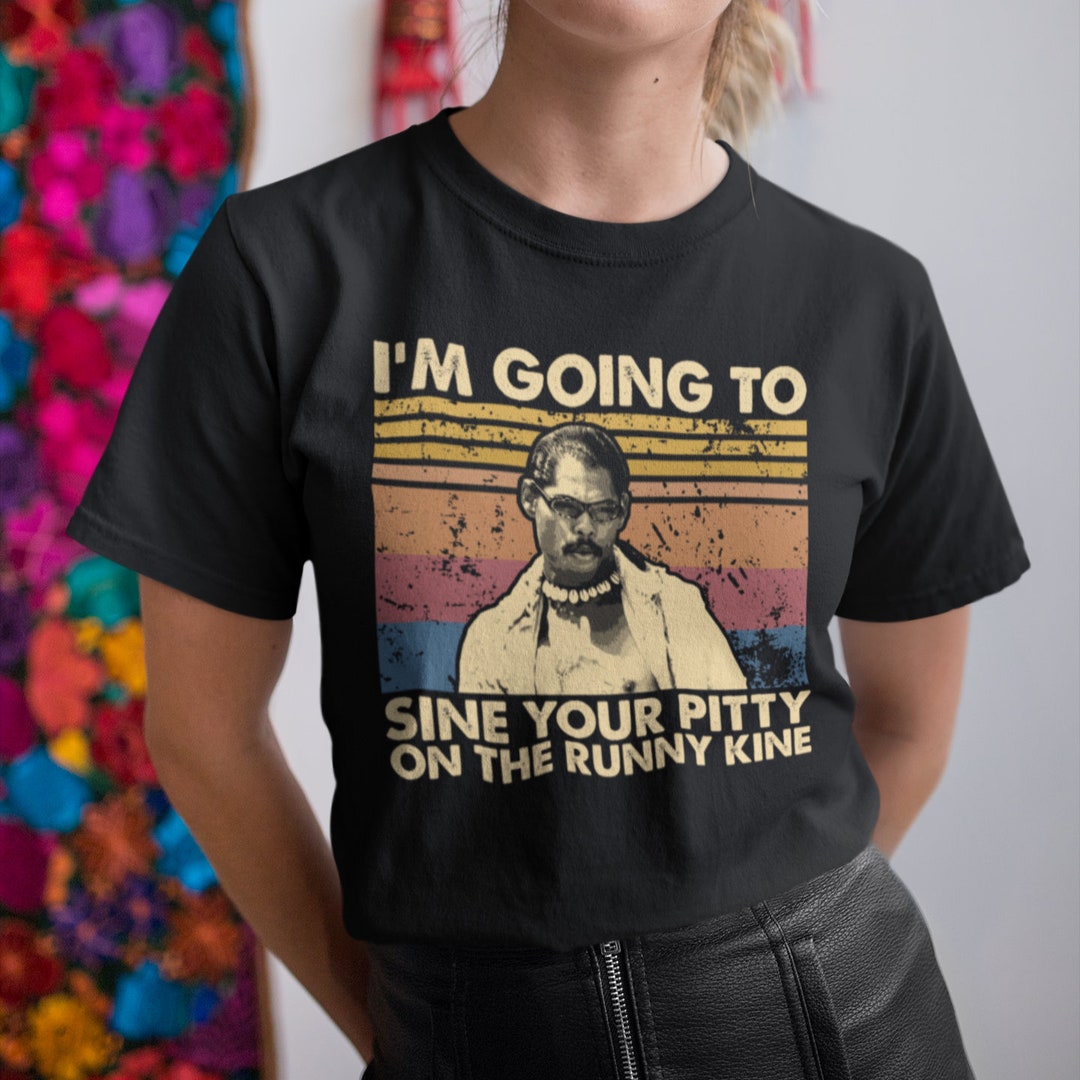 I'm Going to Sine Your Pitty on the Runny Kine Women Vintage T-shirt ...