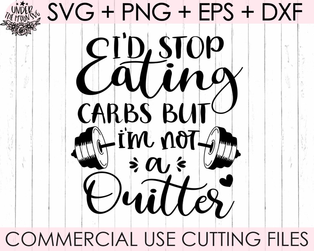 I'd Stop Eating Carbs but I'm Not A Quitter Svg,gym Svg, Mom Fitness ...