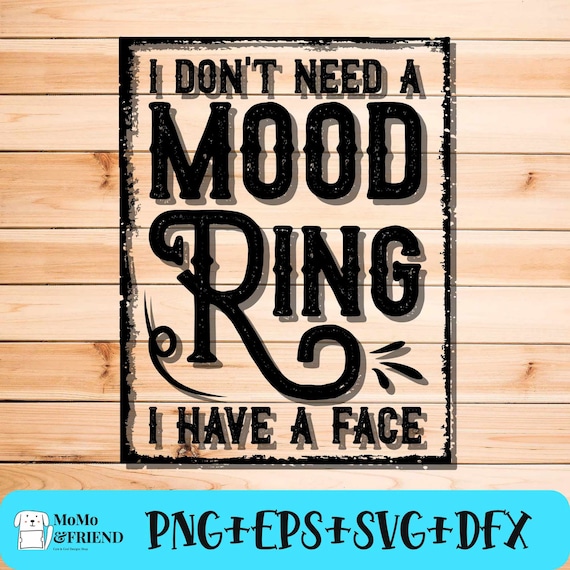 I Don't Need a Mood Ring I Have a Face Funny SVG PNG - Etsy