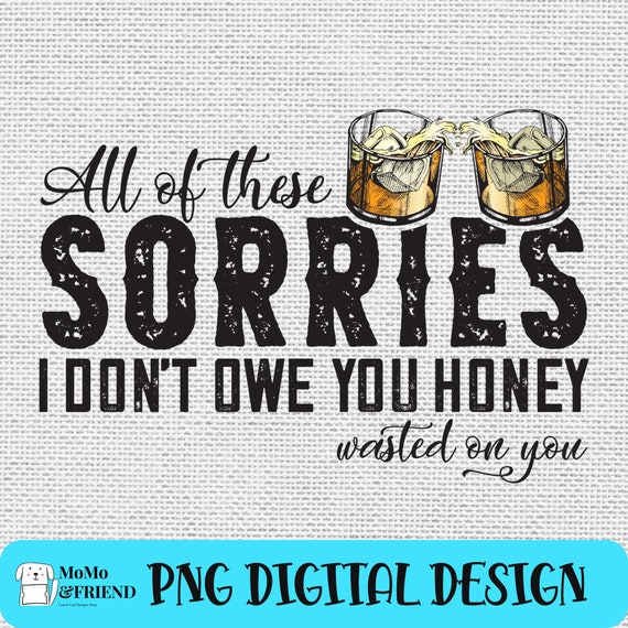 All of These Sorries I Don't Owe You Honey Country Song - Etsy