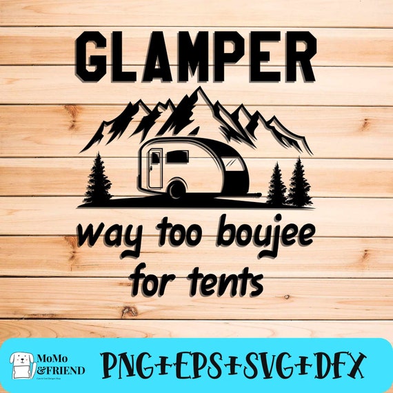 Glamper Way too Boujee for tents svg camping svg happy | Etsy