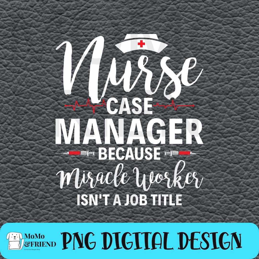 Nurse Case Manager Miracle Worker Funny Quotes PNG, Instant Download ...
