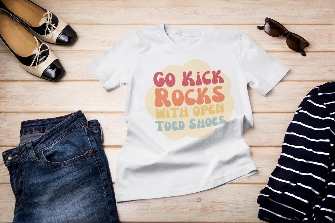 Go Kick Rocks With Open Toed Shoes Funny Retro Style Vintage Shirt ...