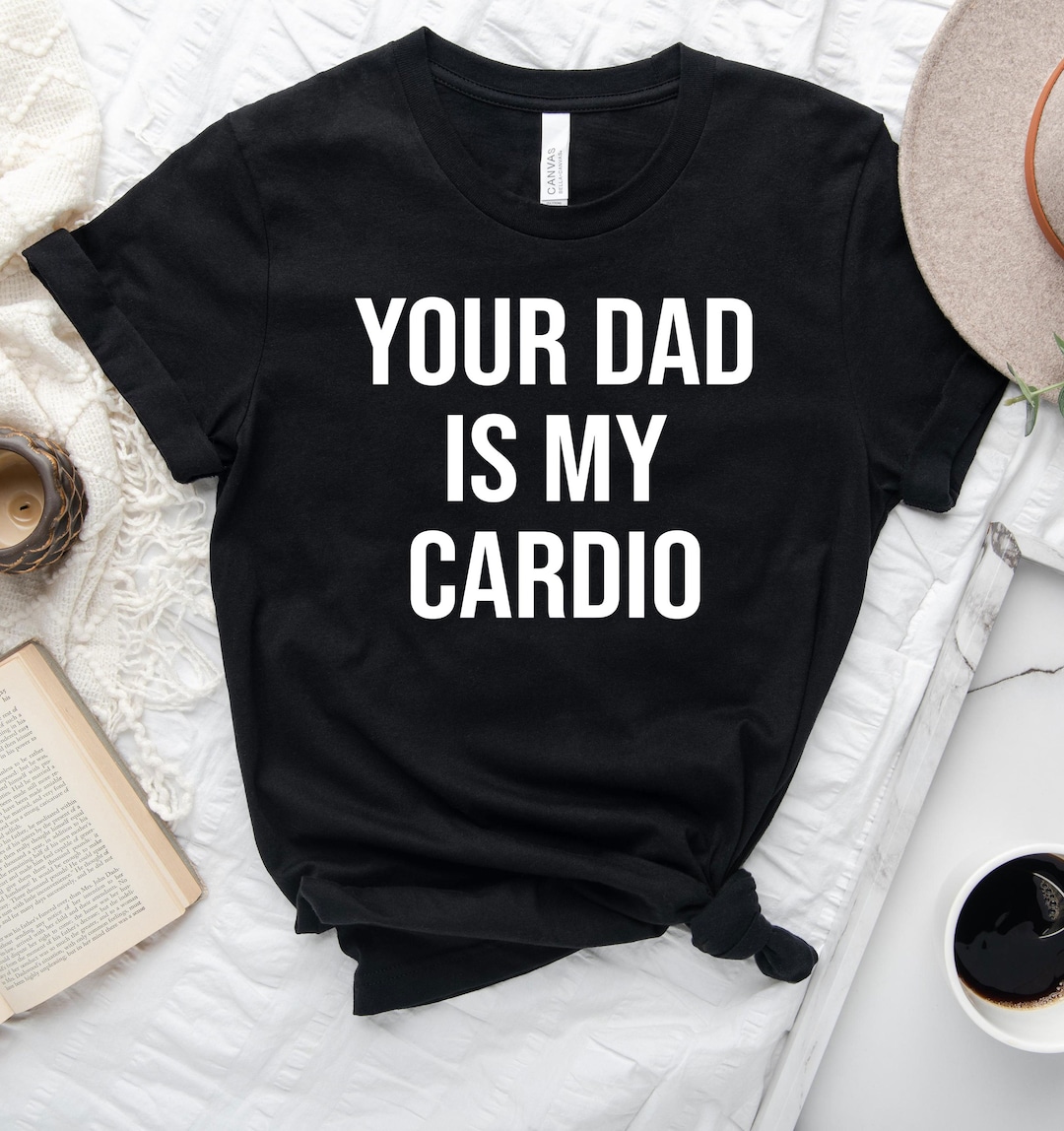 Your Dad is My Cardio T-shirt, Workout Tee, Workout Gym Shirt, Gym ...