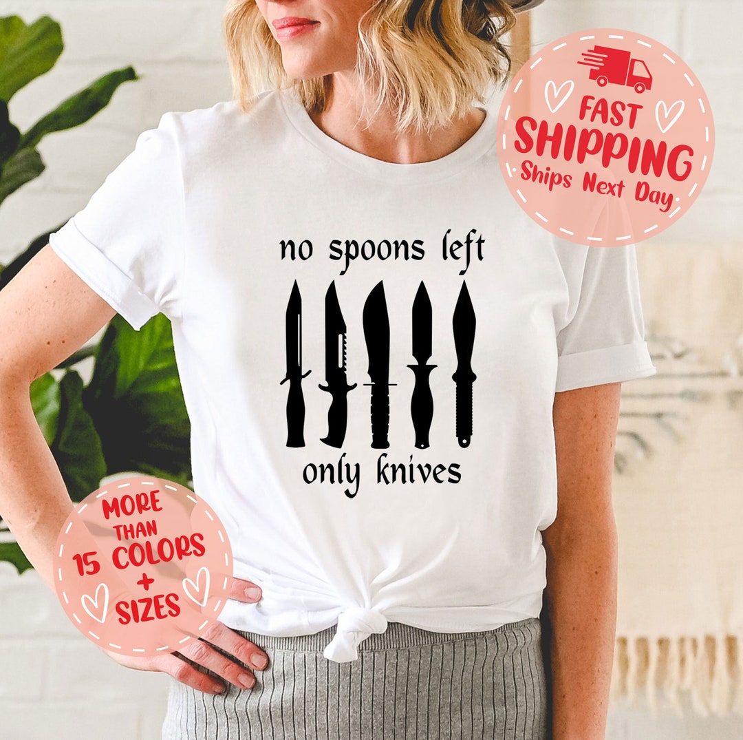 Humorous No More Spoons Only Knives Left Shirt, Funny Spoon Theory Tee ...