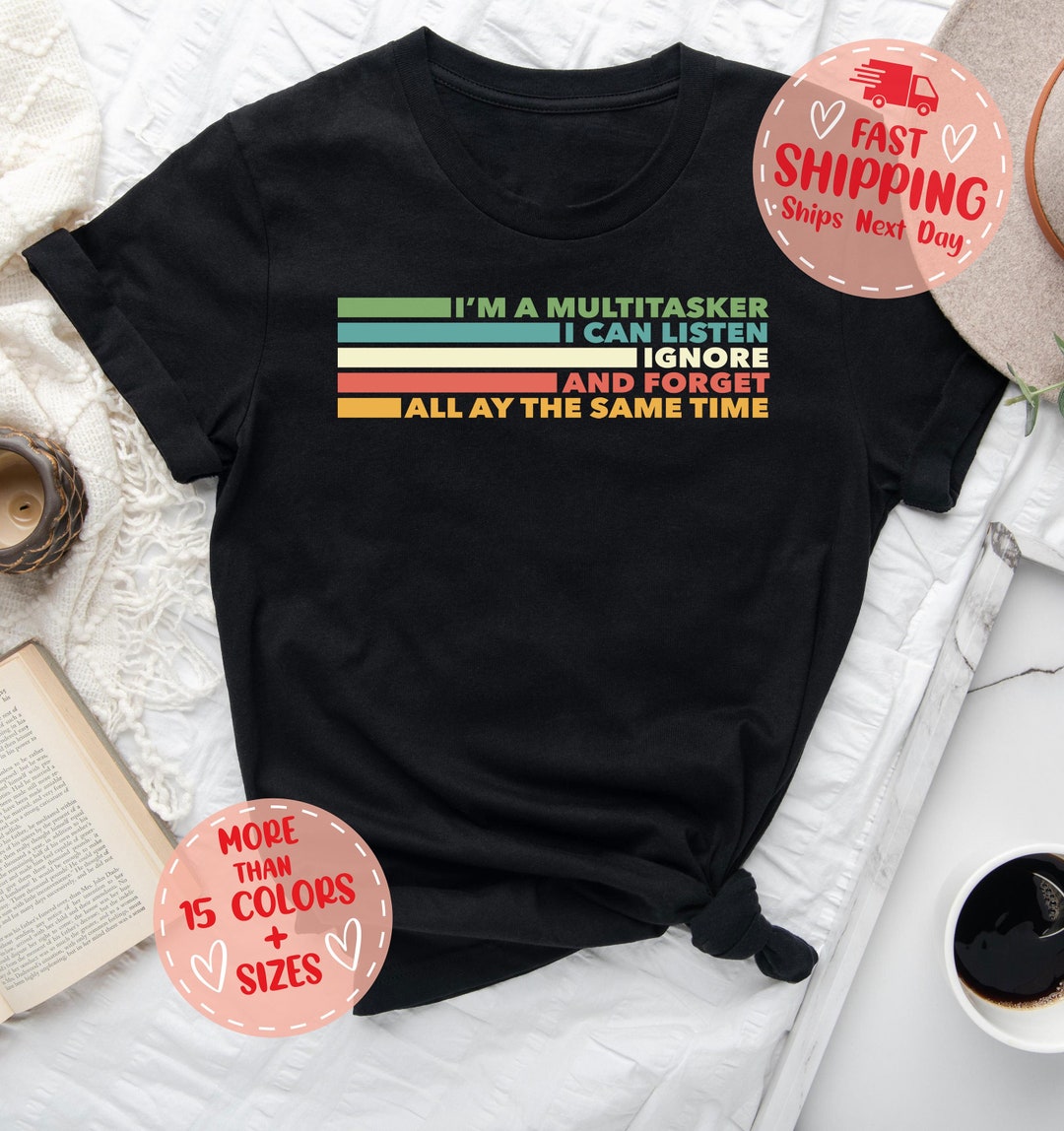 I'm Multitasking I Can Listen Ignore and Forget at the Same Time, Funny ...