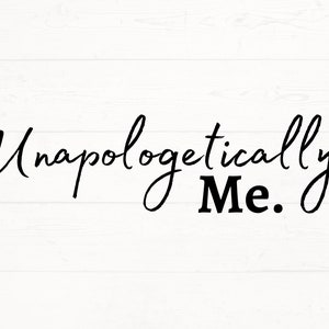 Unapologetically Me. SVG, Unapologetically Me. PNG, Inspirational Quote Svg, Motivational Svg ...