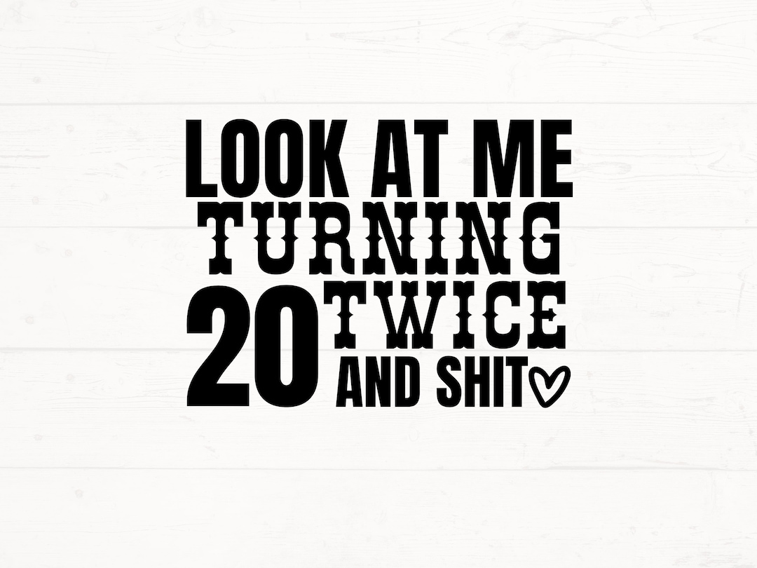 Forty Birthday Svg, 40th Birthday Png, Look at Me Turning 20 Twice ...