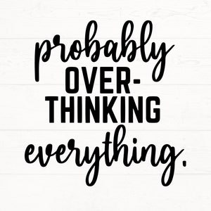 Probably Over Thinking Everything SVG, Cut File, Over Thinker PNG - Etsy