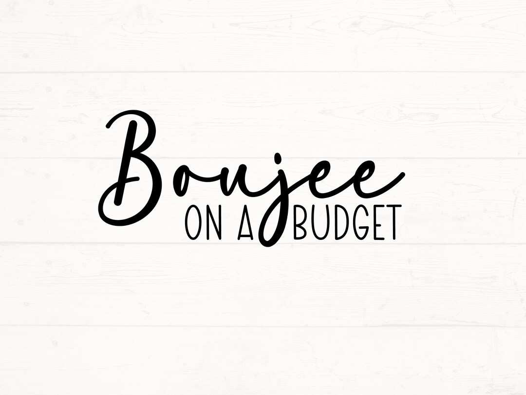 Boujee on A Budget SVG, Boujee Cut File, Boujee PNG, Boujee Shirt ...