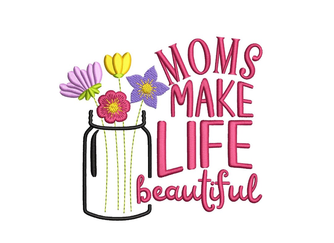 Moms Make Life Beautiful Embroidery Design, 3 Sizes - Etsy
