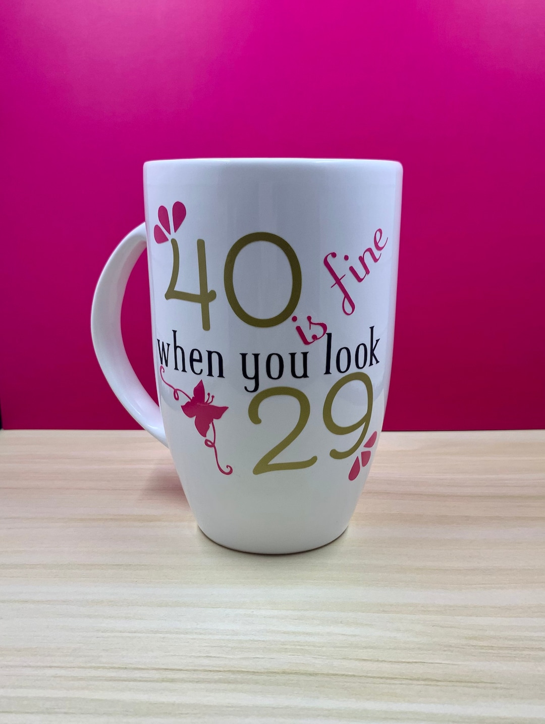 40 is Fine When You Look 29 Mug - 15oz Mug/over the Hill/turning 40 ...