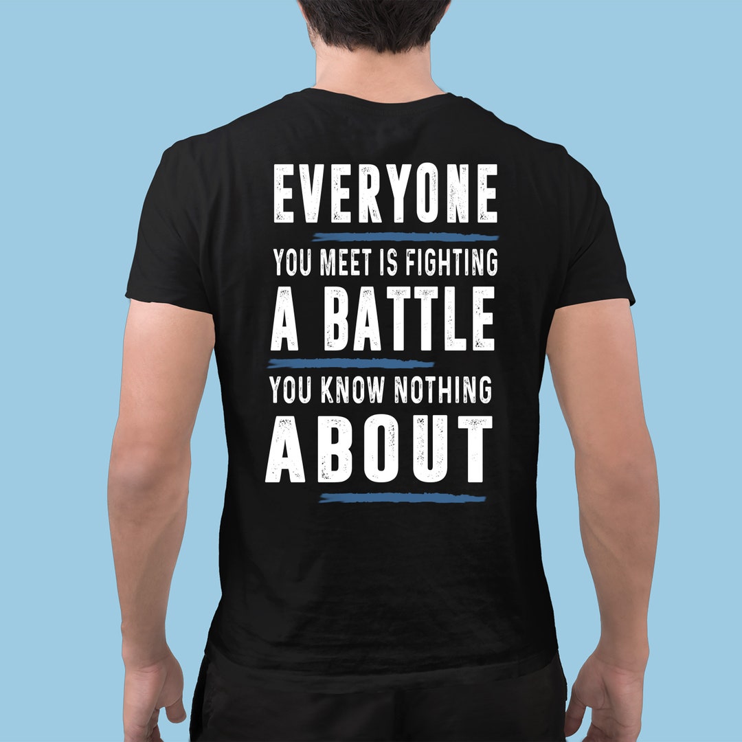 Everyone You Meet is Fighting A Battle You Know Nothing About Mens Tee ...