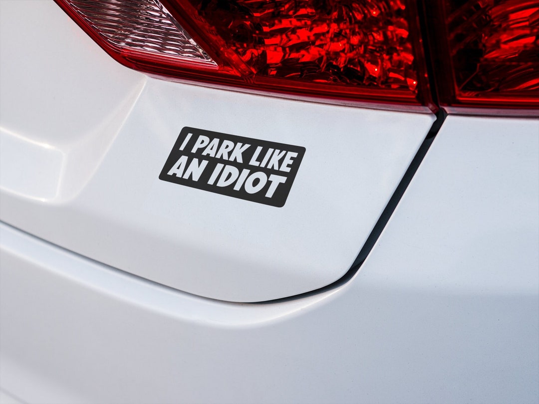 I Park Like an Idiot Car Decal – Funny Bumper Sticker - Etsy