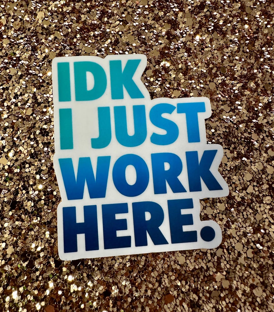 Funny "idk I Just Work Here" Sticker: Waterproof Vinyl Decal - Etsy