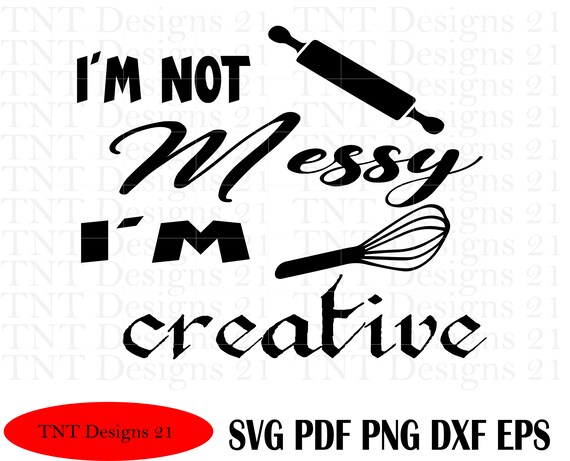 I'm Not Messy I'm Creative Kitchen Svg Kitchen Art | Etsy