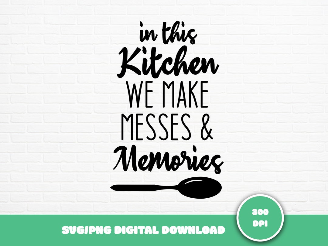 In This Kitchen We Make Messes and Memories SVG, Funny Kitchen SVG ...