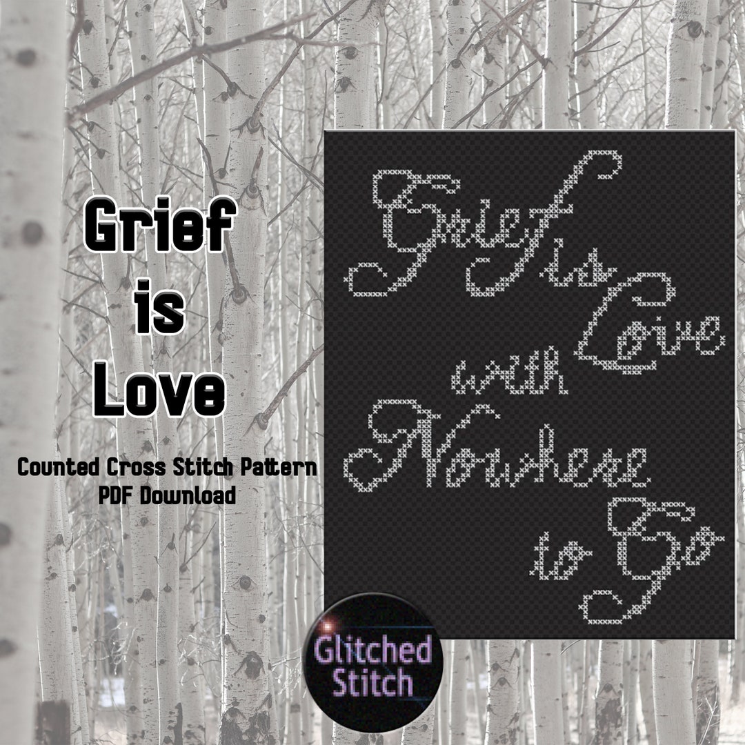 Grief is Love, Grieving, Memorial, Loss, Counted Cross Stitch Chart ...