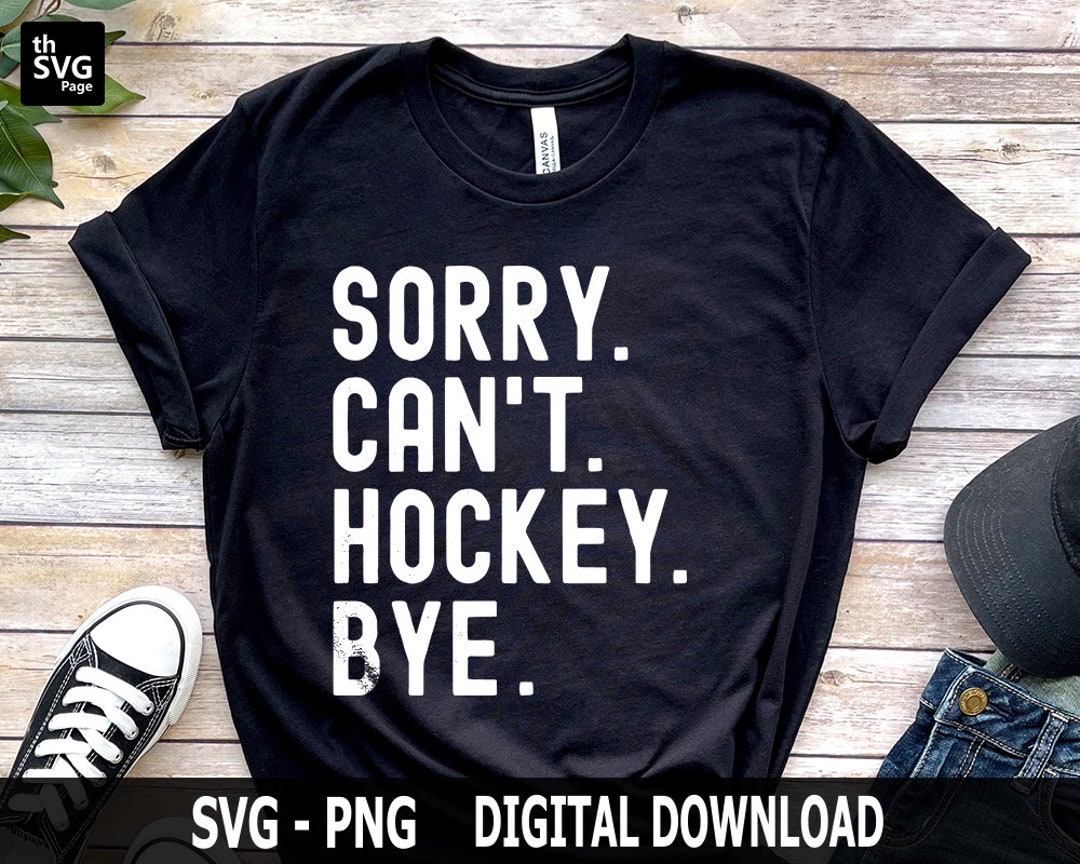 Sorry Can't Hockey Bye Svg, Game Day Svg, Hockey Svg, Hockey Season Svg, Hockey Sublimation ...