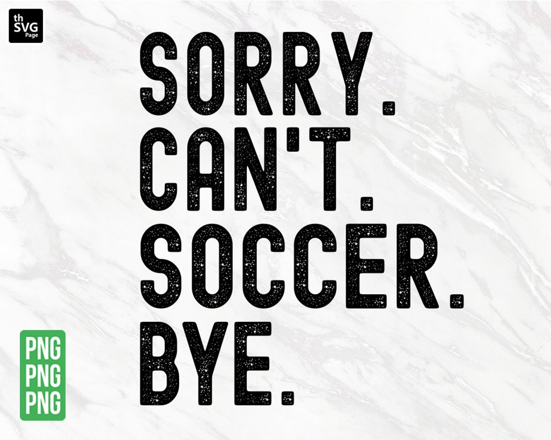 Sorry Can't Soccer Bye PNG Game Day Png Soccer Png - Etsy