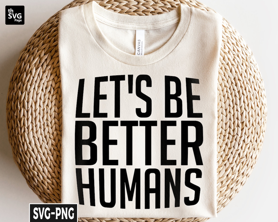 Let's Be Better Humans Svg, Be A Kind Human, Be Kind Kindness Svg, Be ...