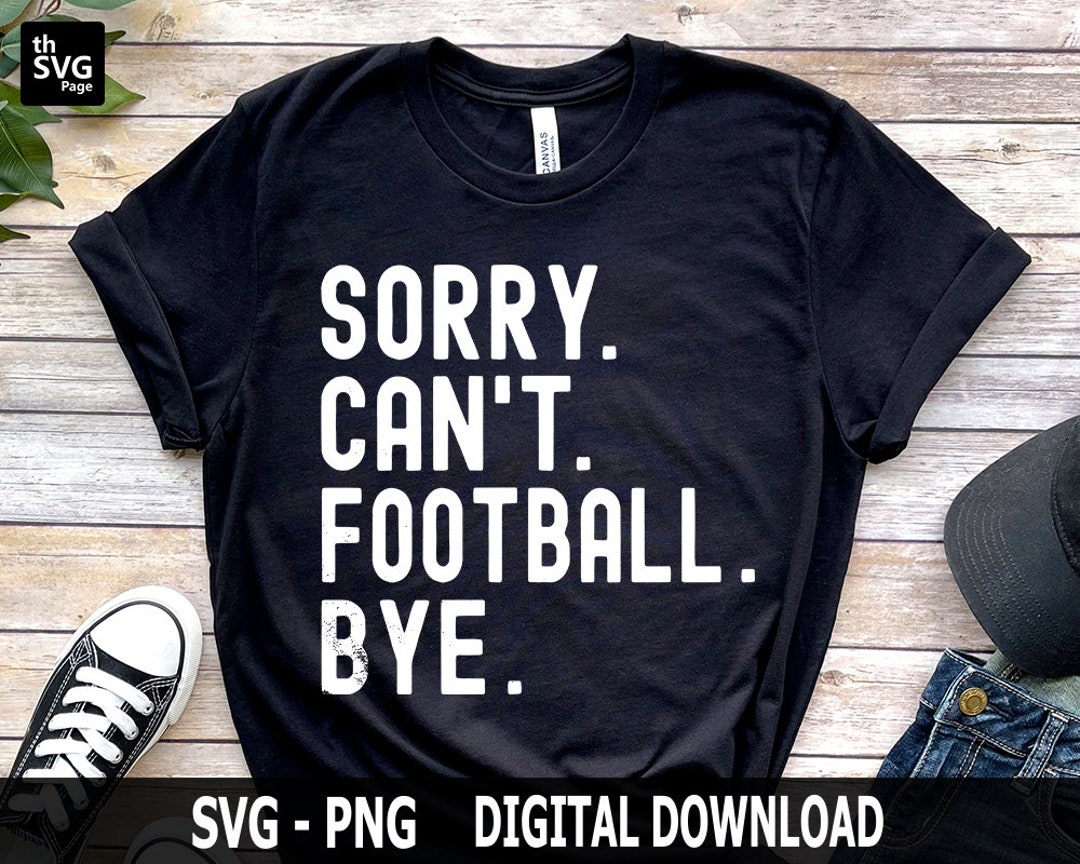 Sorry Can't Football Bye Svg, Game Day Svg, Football Svg, Football Season Svg, Football ...