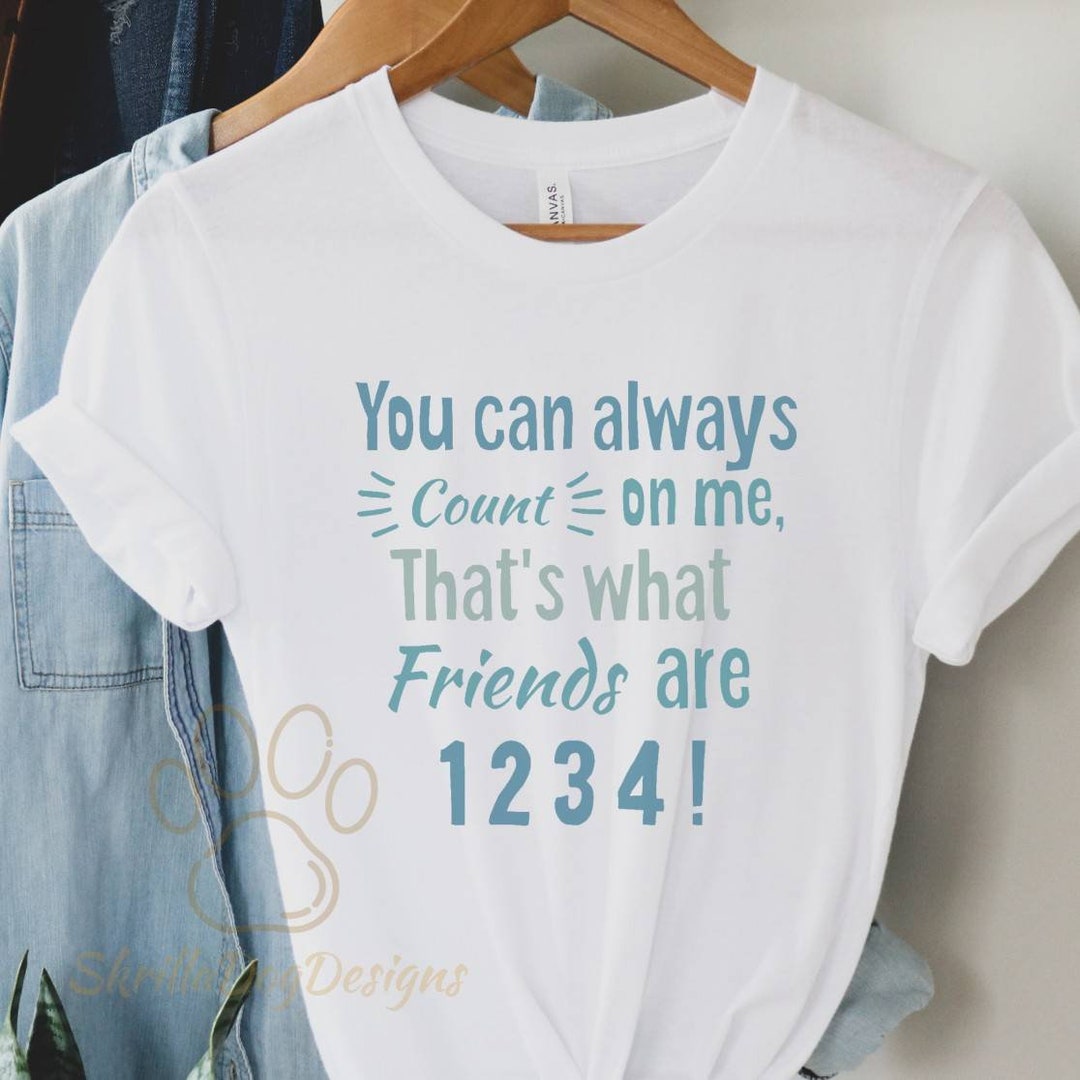 You Can Always Count on Me That's What Friends Are 1 2 3 4 Shirt, Cute ...