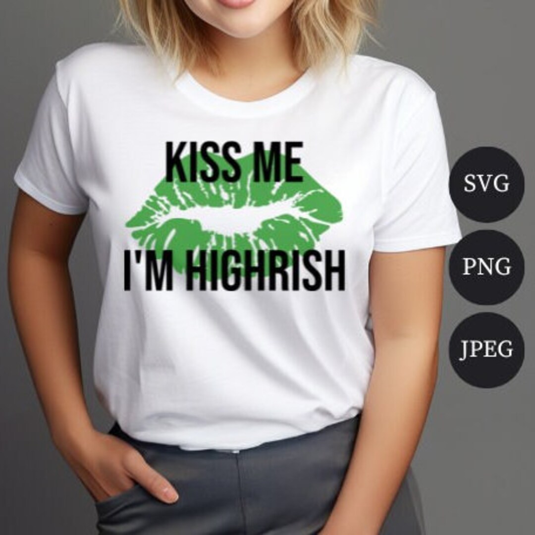 Kiss Me I'm Highrish SVG PNG JPEG Digital Download, Weed Svg, Cannabis ...