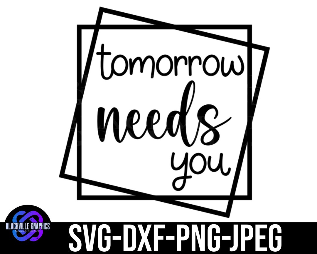 Tomorrow Needs You SVG Digital Download Mental Health Svg Anxiety Svg ...