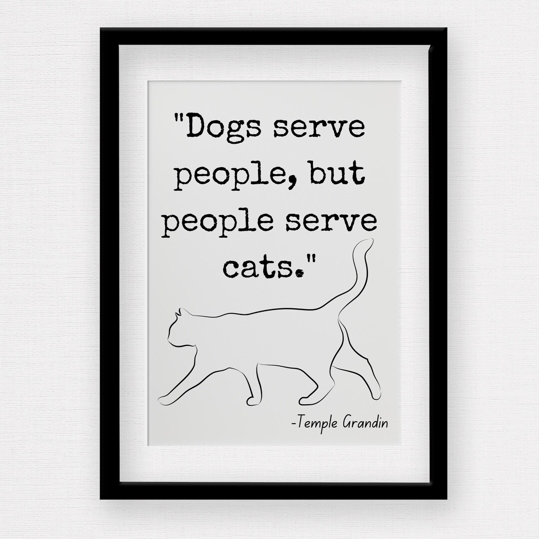 Dogs Serve People but People Serve Cats Print,temple Grandin Quote ...