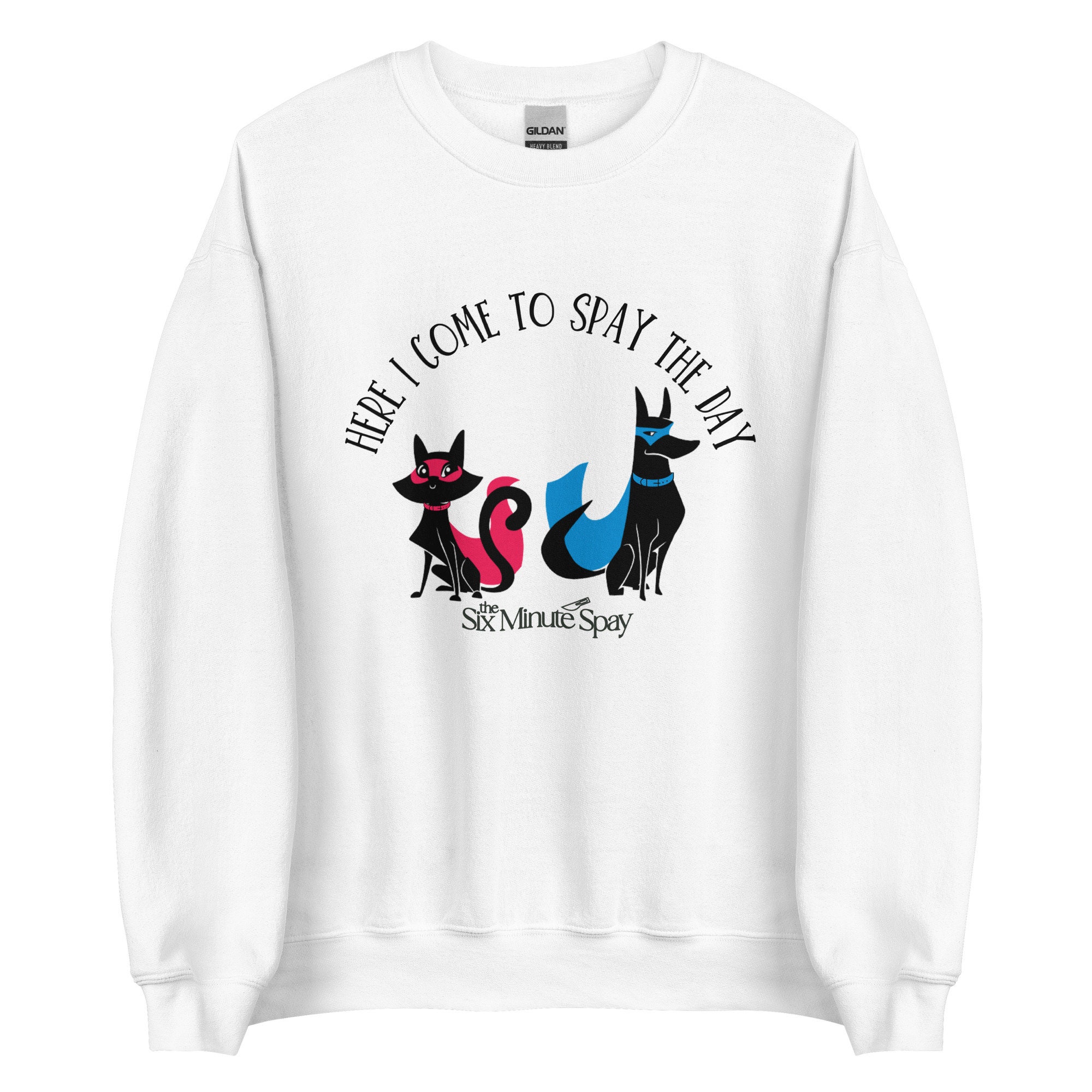 Here I Come to Spay the Day 6 Minute Spay Unisex Sweatshirt ...