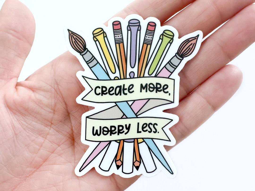 Create More, Worry Less Sticker | Waterproof Sticker | Artist Sticker ...