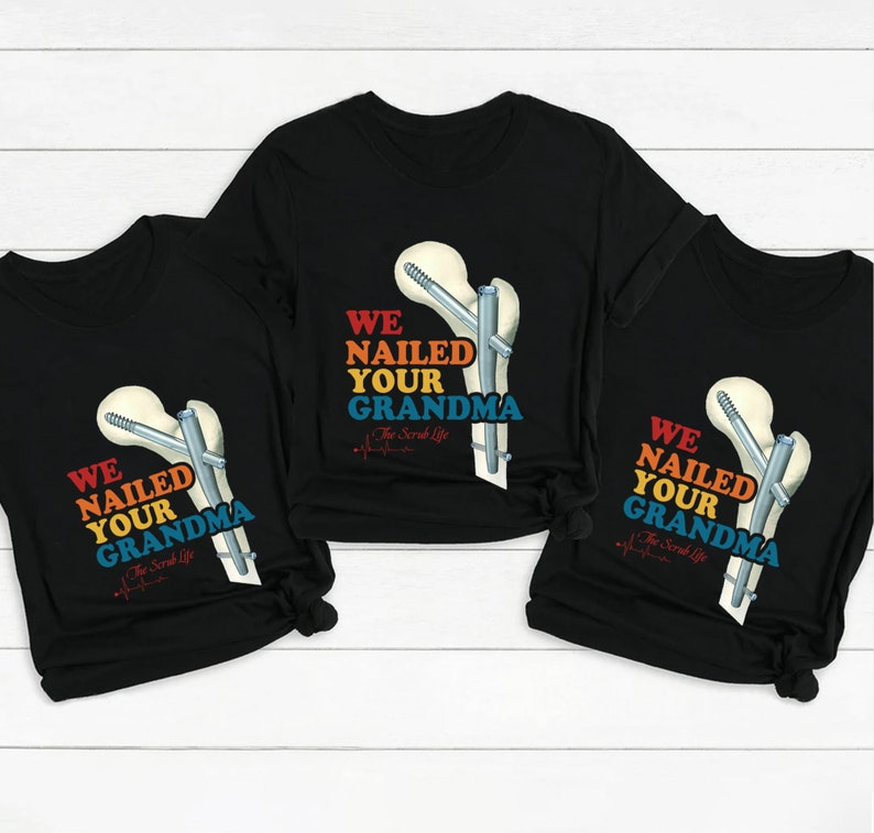 We Nailed Your Grandma, Scrub Tech - Funny Ortho Hip Surgery Retro ...
