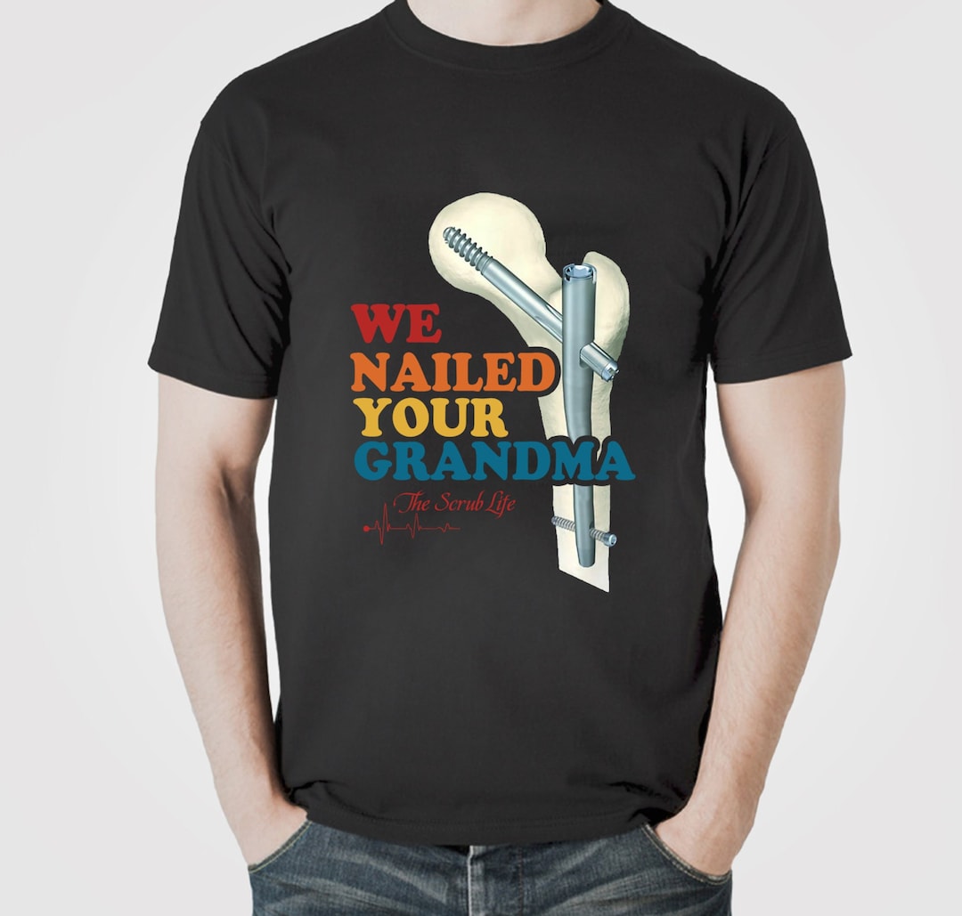 We Nailed Your Grandma, Scrub Tech - Funny Ortho Hip Surgery Retro ...