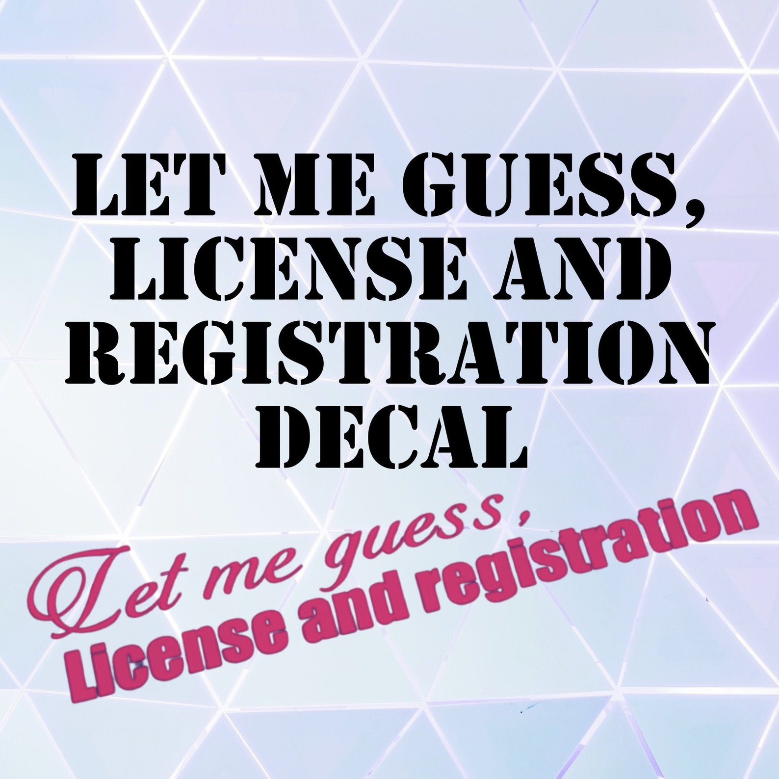 Let Me Guess, License and Registration Vinyl Decal | Funny | Car ...