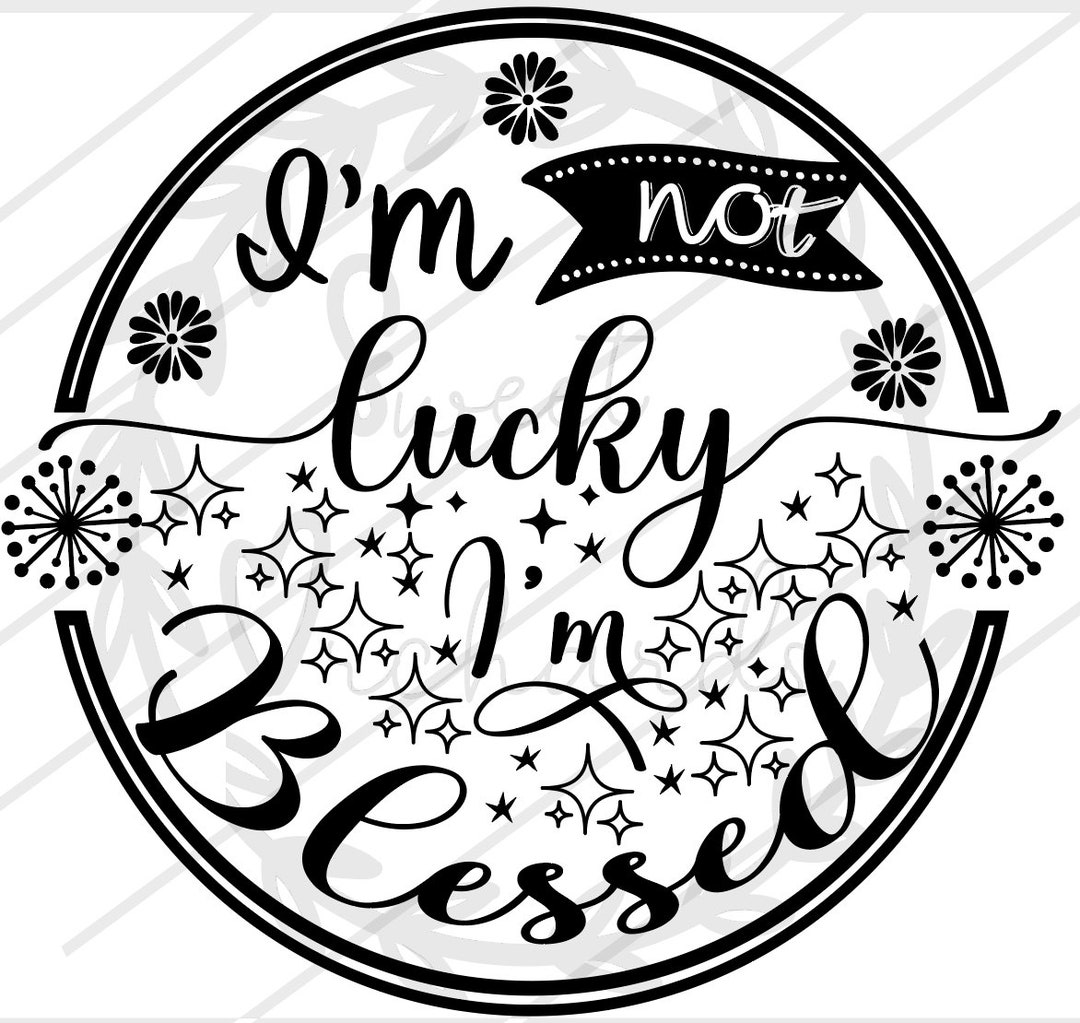 I m Not Lucky I m Blessed SVG PNG DXF Etsy