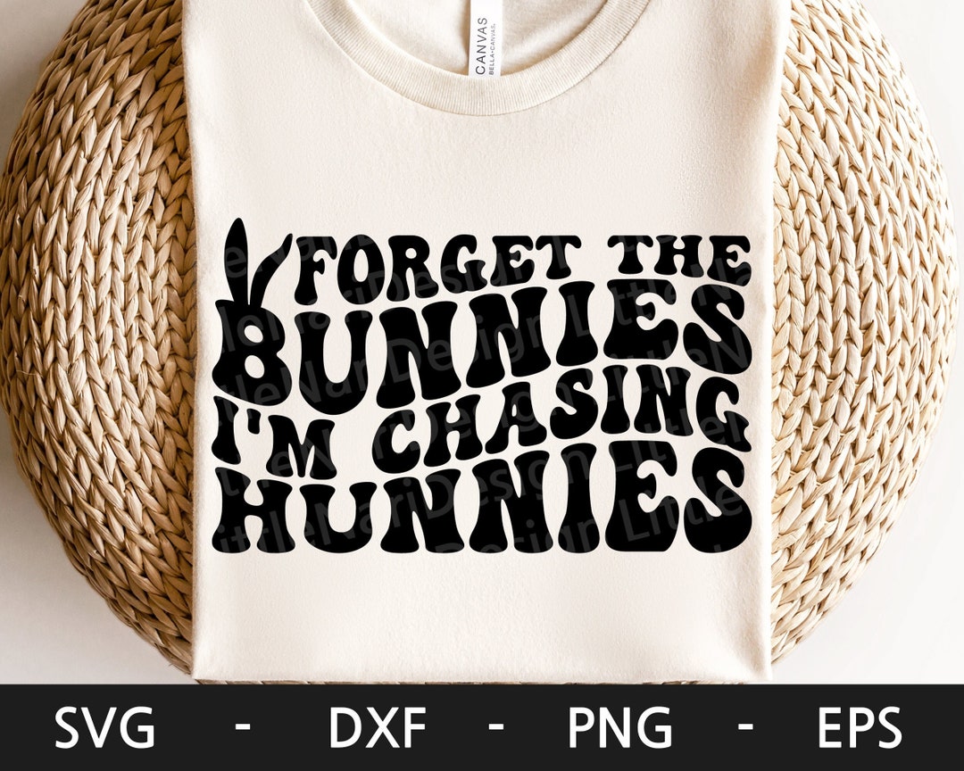 Forget the Bunnies I'm Chasing Hunnies Svg, Boy's Easter Svg, Easter ...